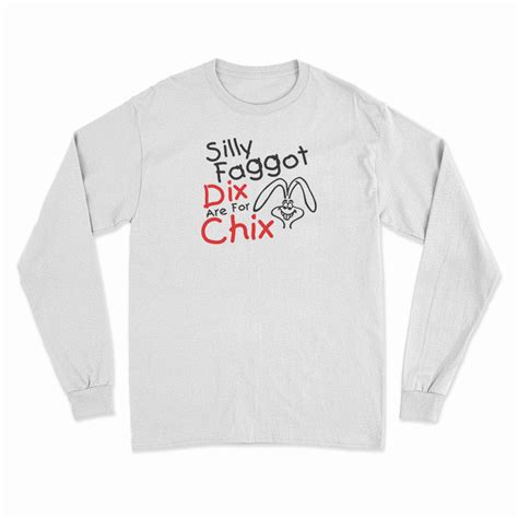 Silly Faggot Dix Are For Chix Long Sleeve T Shirt
