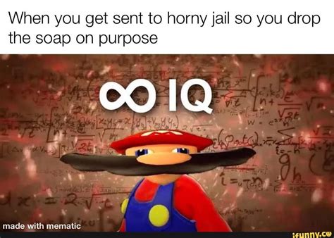 When You Get Sent To Horny Jail So You Drop The Soap On Purpose Ifunny
