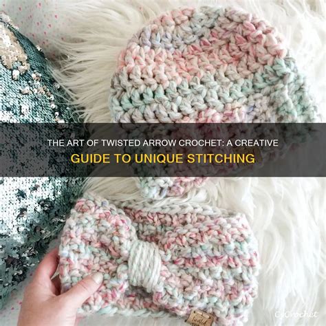 The Art Of Twisted Arrow Crochet A Creative Guide To Unique Stitching Cycrochet