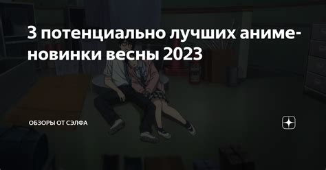 3 потенциально лучших аниме новинки весны 2023 Обзоры от Сэлфа Дзен