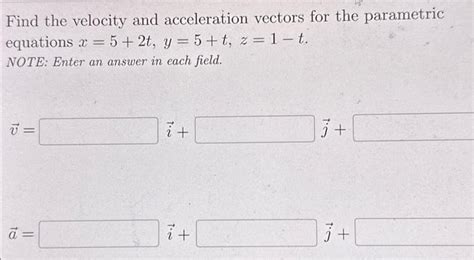 Solved Find The Velocity And Acceleration Vectors For The