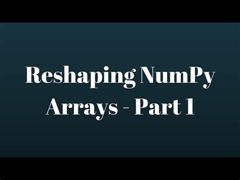Reshaping Numpy Arrays In Python A Stepbystep Pictorial Tutorial