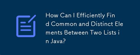 如何在 Java 中有效率地尋找兩個清單之間的共同元素和不同元素？ Java教程 Php中文網
