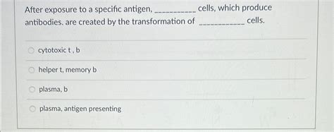 After Exposure To A Specific Antigen Cells Which