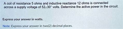 A Coil Of Resistance 5 Ohms And Inductive Reactance 12 Ohms Is Connected Across A Supply Voltage