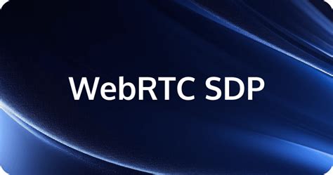 What Is Sdp In Webrtc And Why The Session Description Protocol Matters