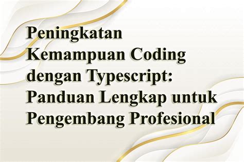 Peningkatan Kemampuan Coding Dengan Typescript Panduan Lengkap Untuk