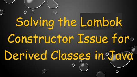 Solving The Lombok Constructor Issue For Derived Classes In Java Youtube
