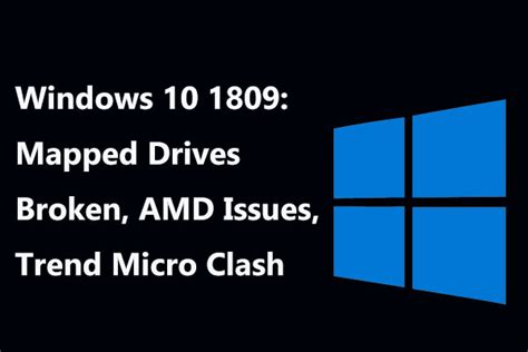 Win10 1809 Mapped Drives Broken AMD Issues Trend Micro Clash MiniTool