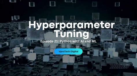 Hyperparameter Tuning Python With Ai Andml Episode 21 Vprotech
