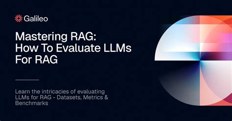 Mastering Rag How To Evaluate Llms For Rag