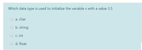 Solved Which Data Type Is Used To Initialize The Variable X