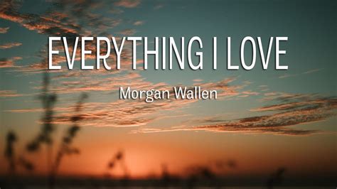 Morgan Wallen Everything I Love Lyrics Youtube