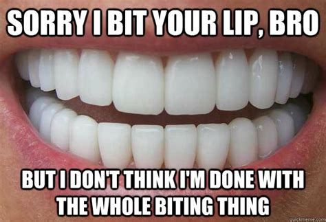 Sorry I Bit Your Lip Bro But I Dont Think Im Done With The Whole