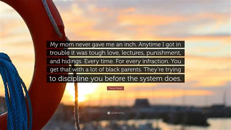 Trevor Noah Quote My Mom Never Gave Me An Inch Anytime I Got In