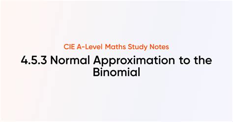 Normal Approximation To The Binomial 4 5 3 Cie A Level Maths Notes