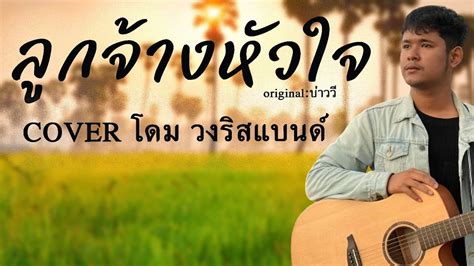 ลูกจ้างหัวใจ โดม วงริสแบนด์【cover Version】 Original บ่าววี Youtube