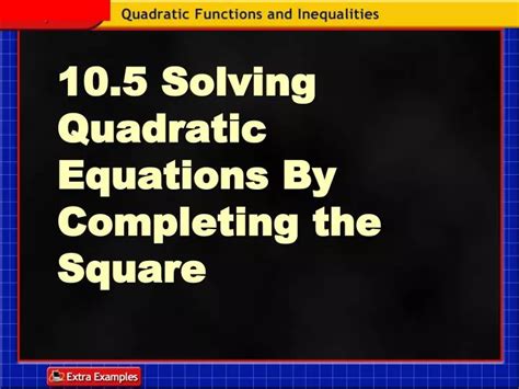Ppt 105 Solving Quadratic Equations By Completing The Square