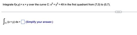 solved integrate f x y x y over the curve c x2 y2 49 in the