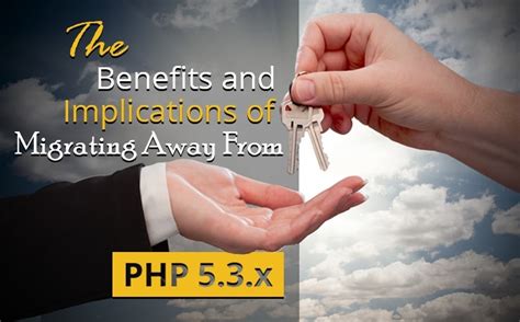 The Benefits And Implications Of Migrating Away From Php 53x