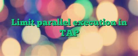 Limit Parallel Execution In Tap Rene Windegger