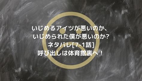 いじめるアイツが悪いのかいじめられた僕が悪いのか ネタバレ 話 呼び出しは体育館裏へ 男は黙って少年漫画
