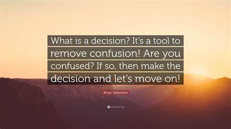 Brian Valentine Quote “what Is A Decision Its A Tool To Remove
