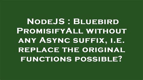 Nodejs Bluebird Promisifyall Without Any Async Suffix Ie Replace