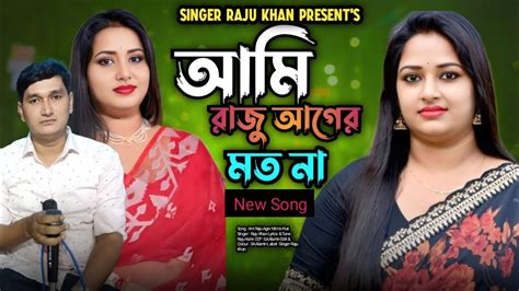 আমি রাজু আগের মত নাই Ami Raju Ager Motto Nai Raju Khan New