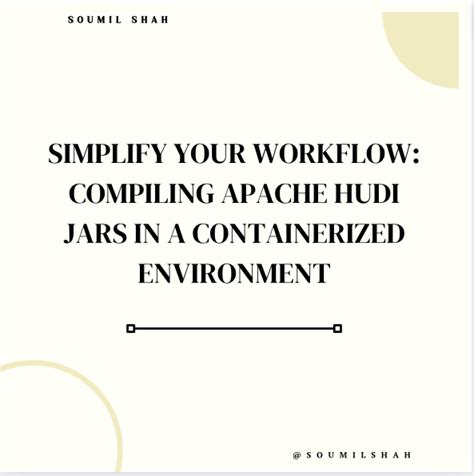 Simplify Your Workflow Compiling Apache Hudi Jars In A Containerized