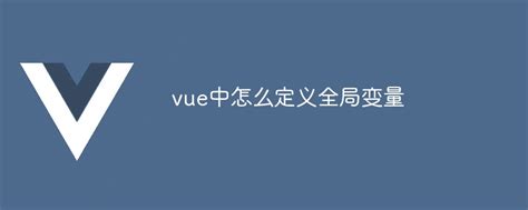 vue中怎么定义全局变量 叮当号