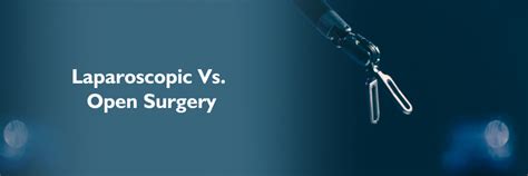 Laparoscopic Vs Open Surgery Choosing The Right Approach