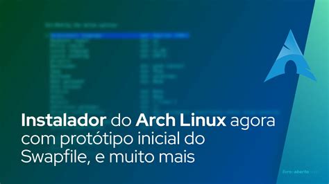 Instalador Do Arch Linux Agora Com Protótipo Inicial Do Swapfile