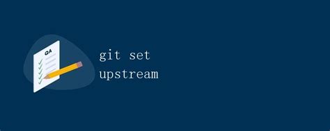 Git Set Upstream设置上游仓库极客教程 Git Set Upstream设置上游仓库极客教程