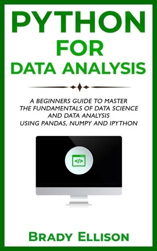 Python For Data Analysis A Beginners Guide To Brady Ellison