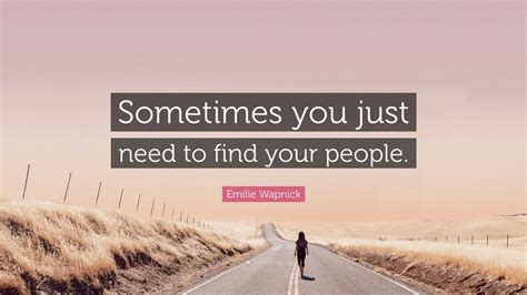 Emilie Wapnick Quote Sometimes You Just Need To Find Your People”