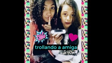 Trollando A Amiga Youtube