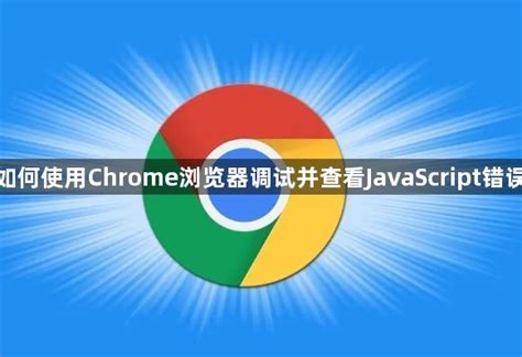 如何使用chrome浏览器调试并查看javascript错误【详情】