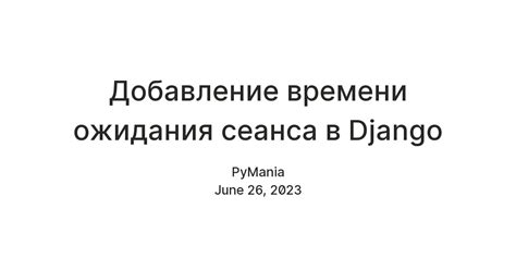 Добавление времени ожидания сеанса в django — teletype