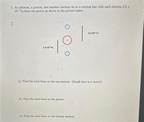 Solved 1 An Electron A Proton And Another Electron Lie In Chegg Com