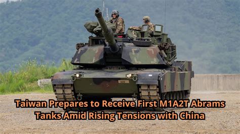 Taiwan Prepares To Receive First M1a2t Abrams Tanks Amid Rising