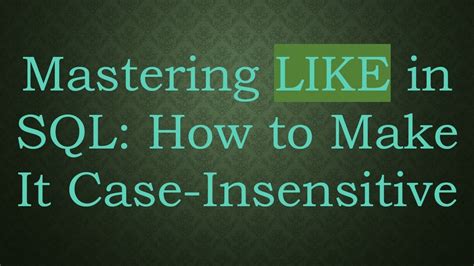 Mastering Like In Sql How To Make It Case Insensitive Youtube