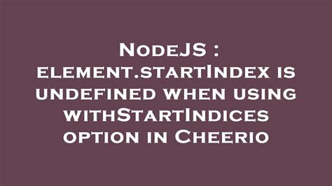 Nodejs Elementstartindex Is Undefined When Using Withstartindices