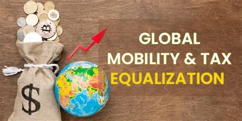 Global Mobility And Tax Equalization Overview