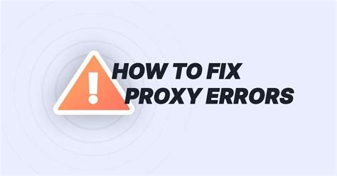 How To Fix And Troubleshoot Common Proxy Errors