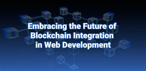 Embracing The Future Of Blockchain Integration In Web Development