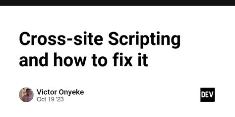 Cross Site Scripting And How To Fix It Dev Community