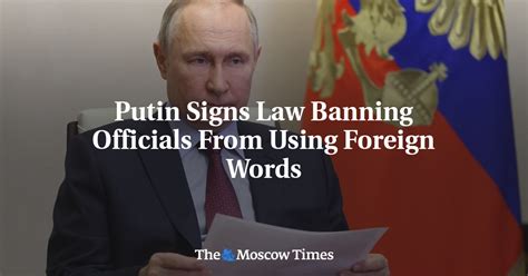 Putin Signs Law Banning Officials From Using Foreign Words The Moscow