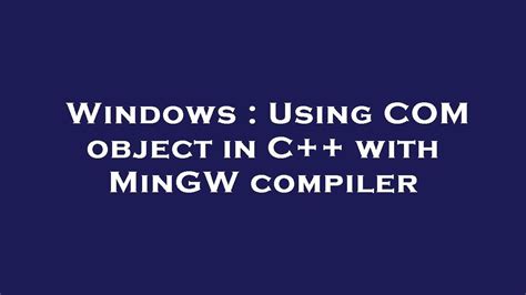 Windows Using Com Object In C With Mingw Compiler Youtube