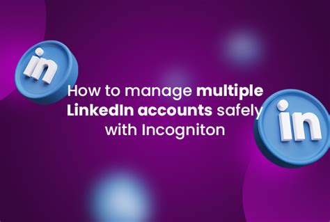 How To Manage Multiple LinkedIn Accounts Safely Incogniton